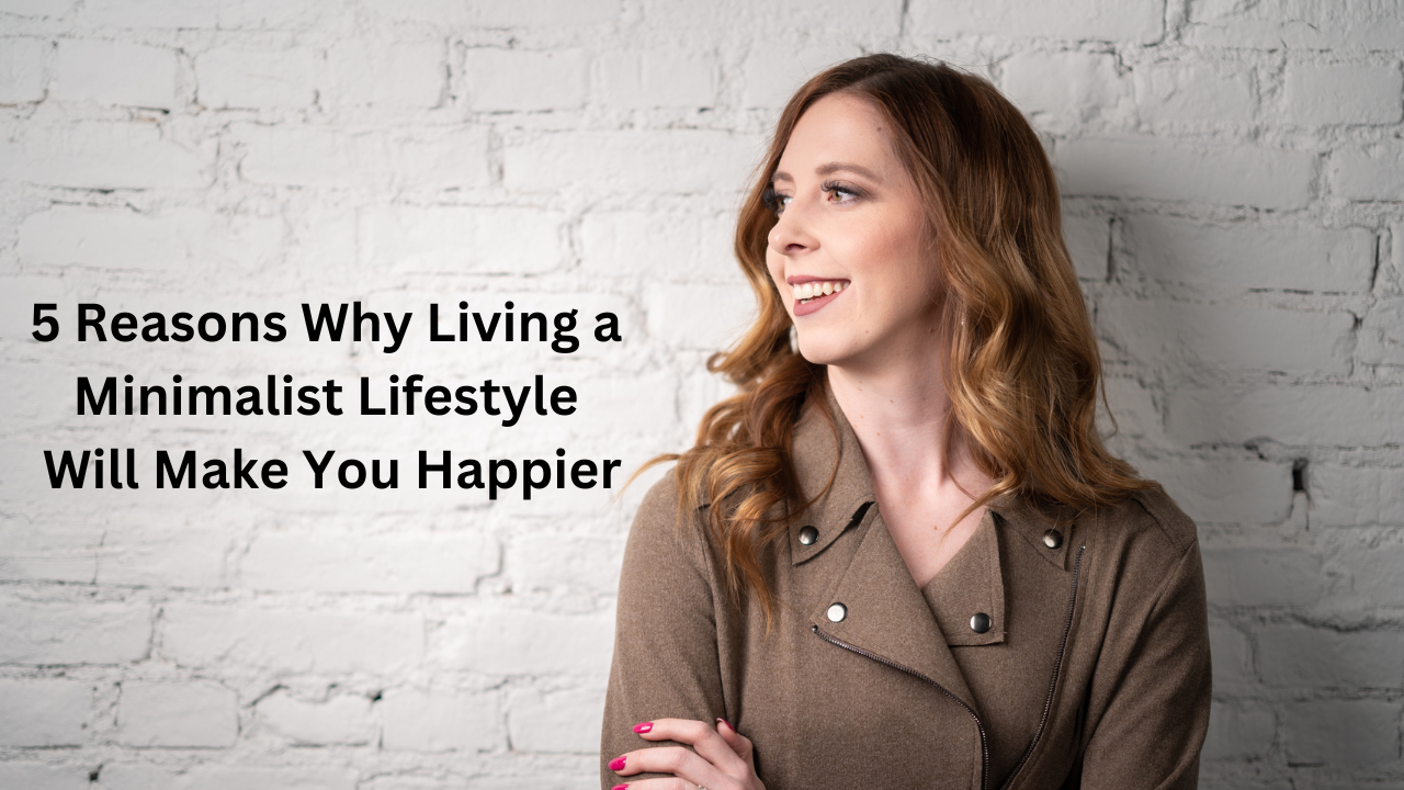 5 Reasons Why Living a Minimalist Lifestyle Will Make You Happier - WindowStill