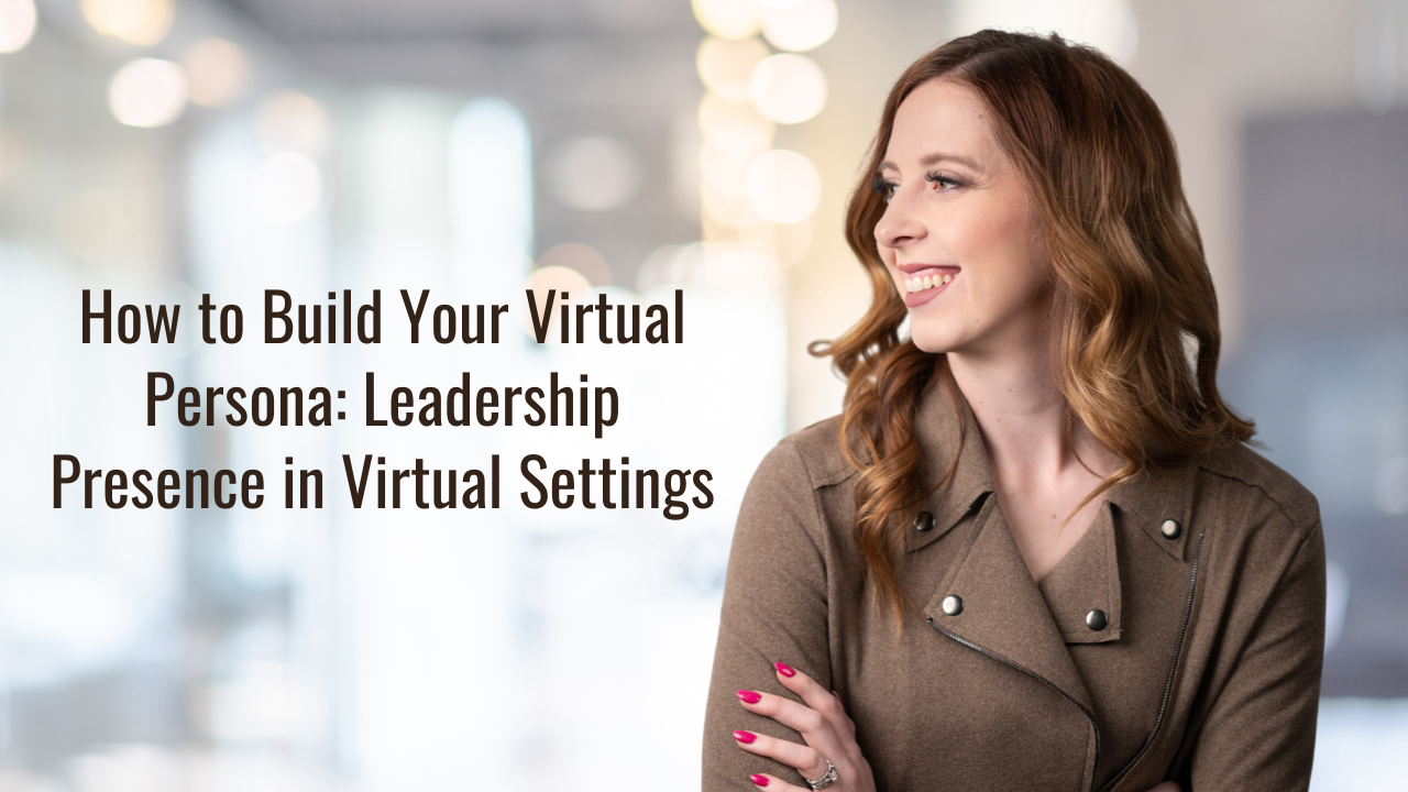 How to Build Your Virtual Persona: Leadership Presence in Virtual ...