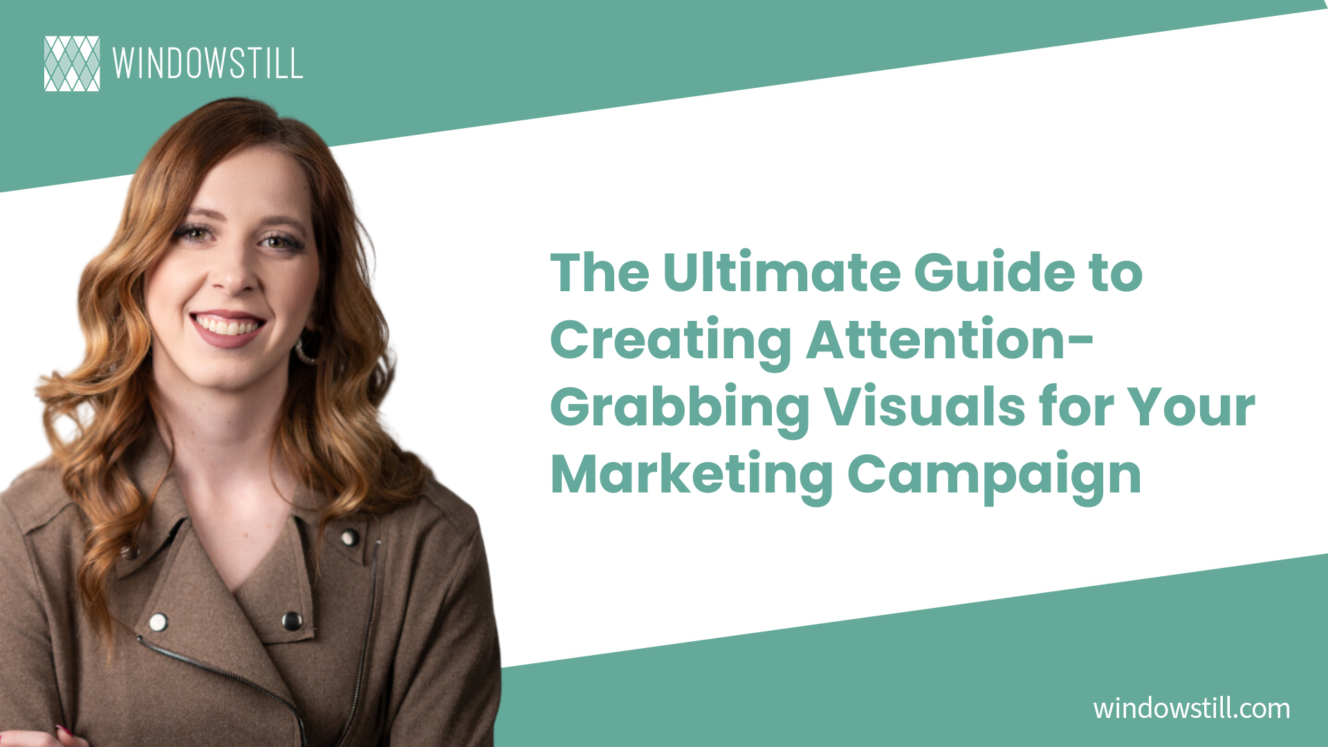 The Ultimate Guide to Creating Attention-Grabbing Visuals for Your Marketing Campaign - WindowStill
